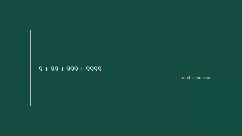 How to solve 9 + 99 + 999 + 9999