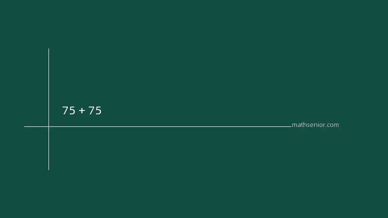 How to solve 75 + 75