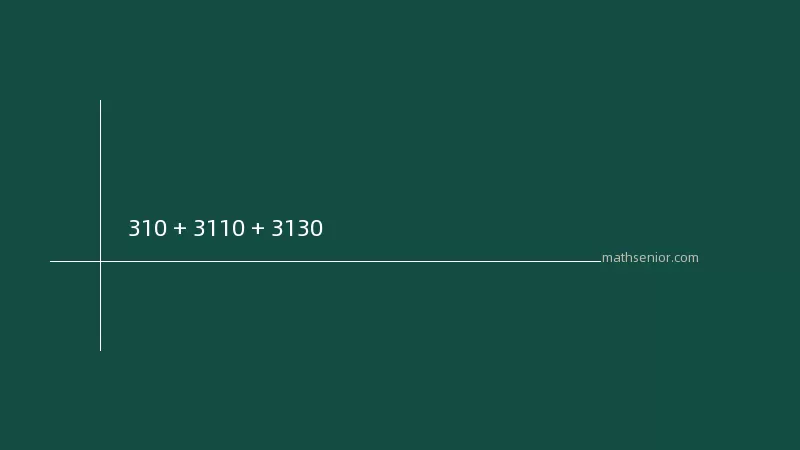 How to solve 310 + 3110 + 3130