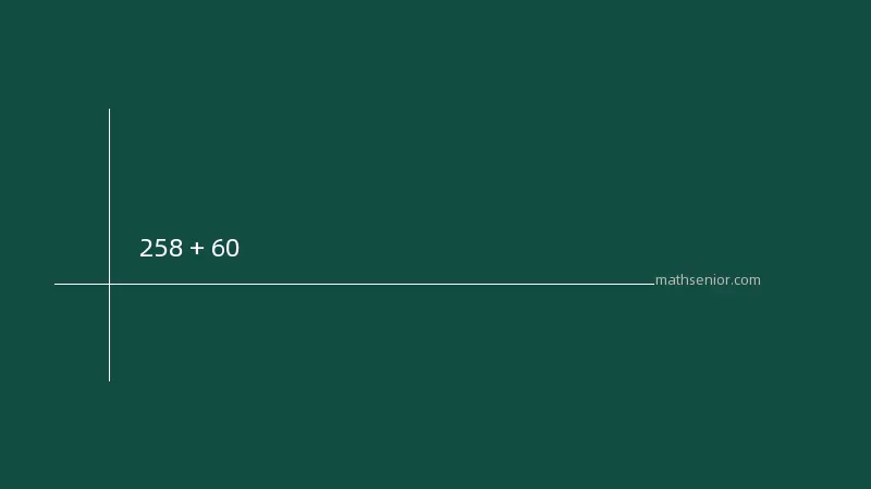 How to solve 258 + 60