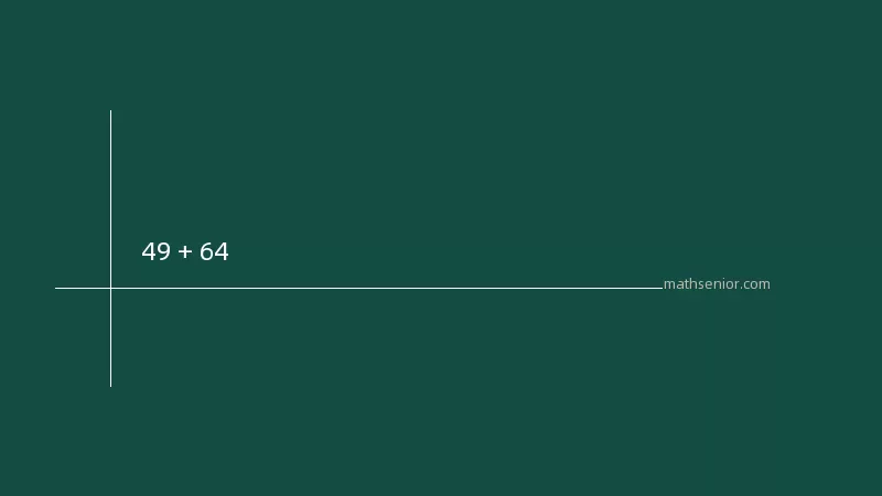 How to solve 49 + 64