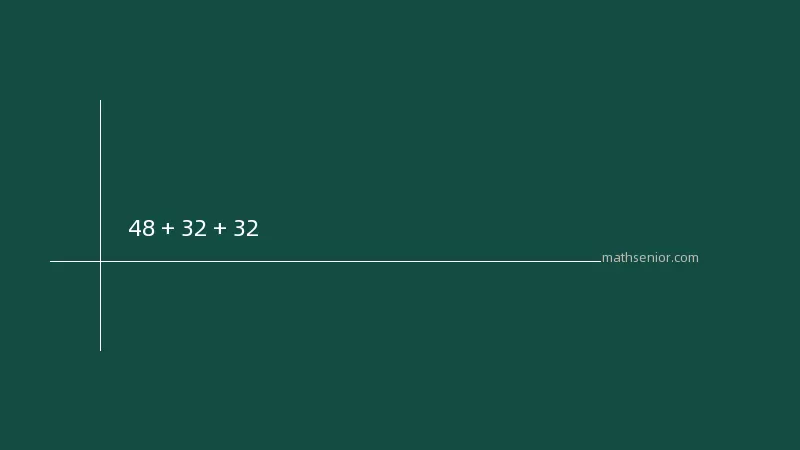 How to solve 48 + 32 + 32