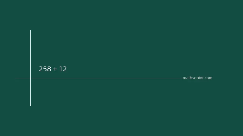 How to solve 258 + 12