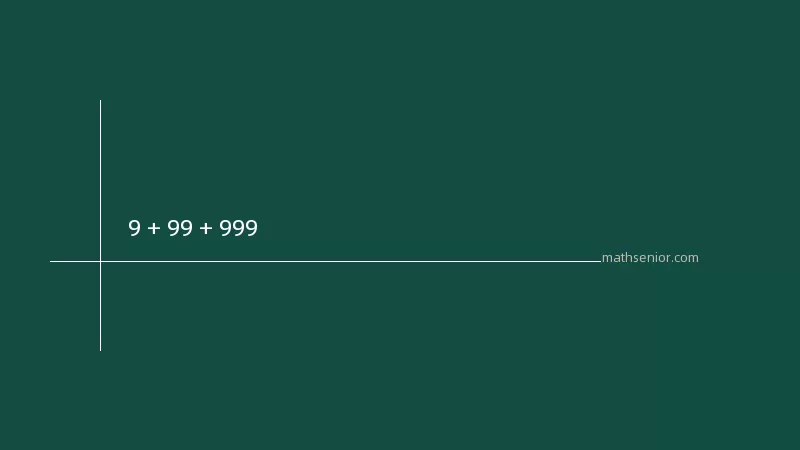How to solve 9 + 99 + 999