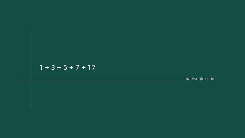 What is 1 + 3 + 5 + 7 + 17?
