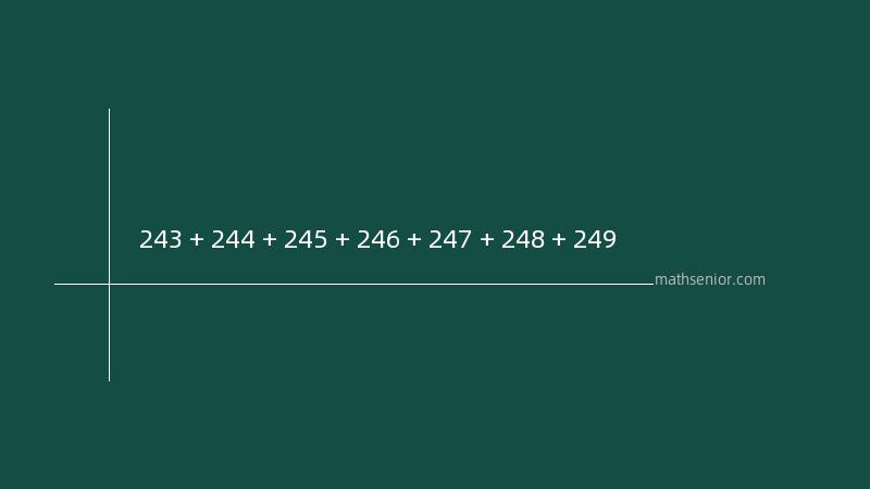 What is 243 + 244 + 245 + 246 + 247 + 248 + 249?