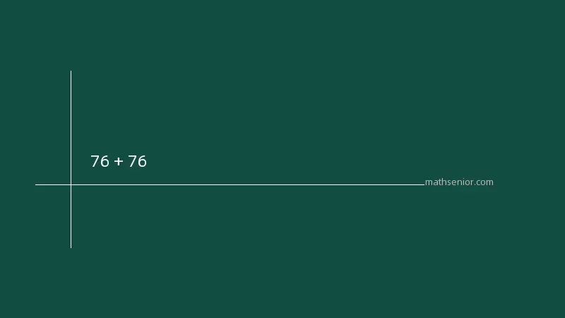 What is 76 + 76?