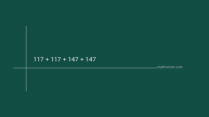 What is 117 + 117 + 147 + 147?