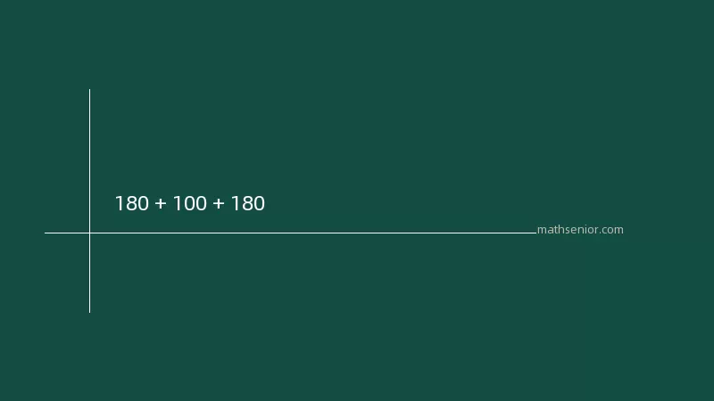 What is 180 + 100 + 180?